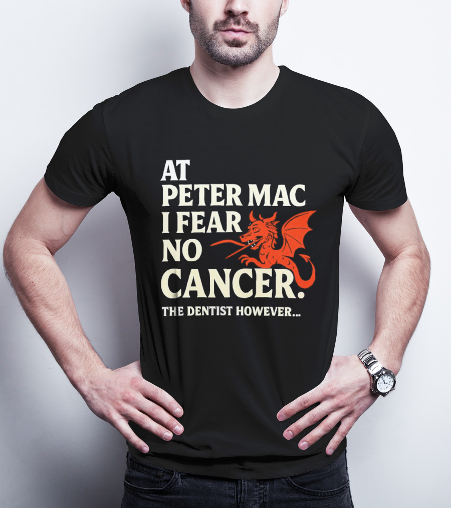 At Peter Mac I Fear No Cancer Dragon Image Dentist However T-Shirt
