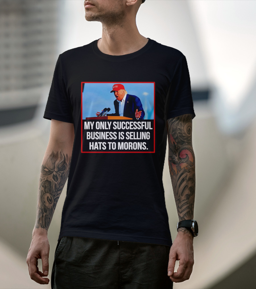 My Only Successful Business Is Selling Hats To Morons T-Shirt