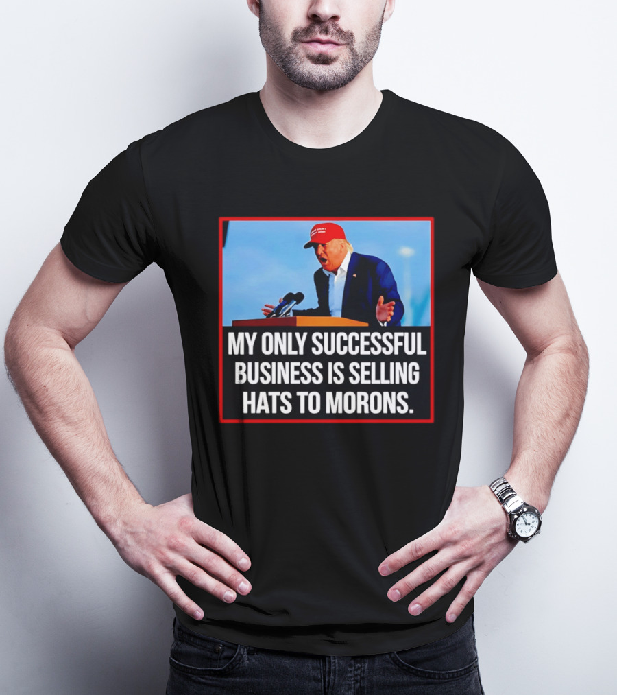 My Only Successful Business Is Selling Hats To Morons T-Shirt