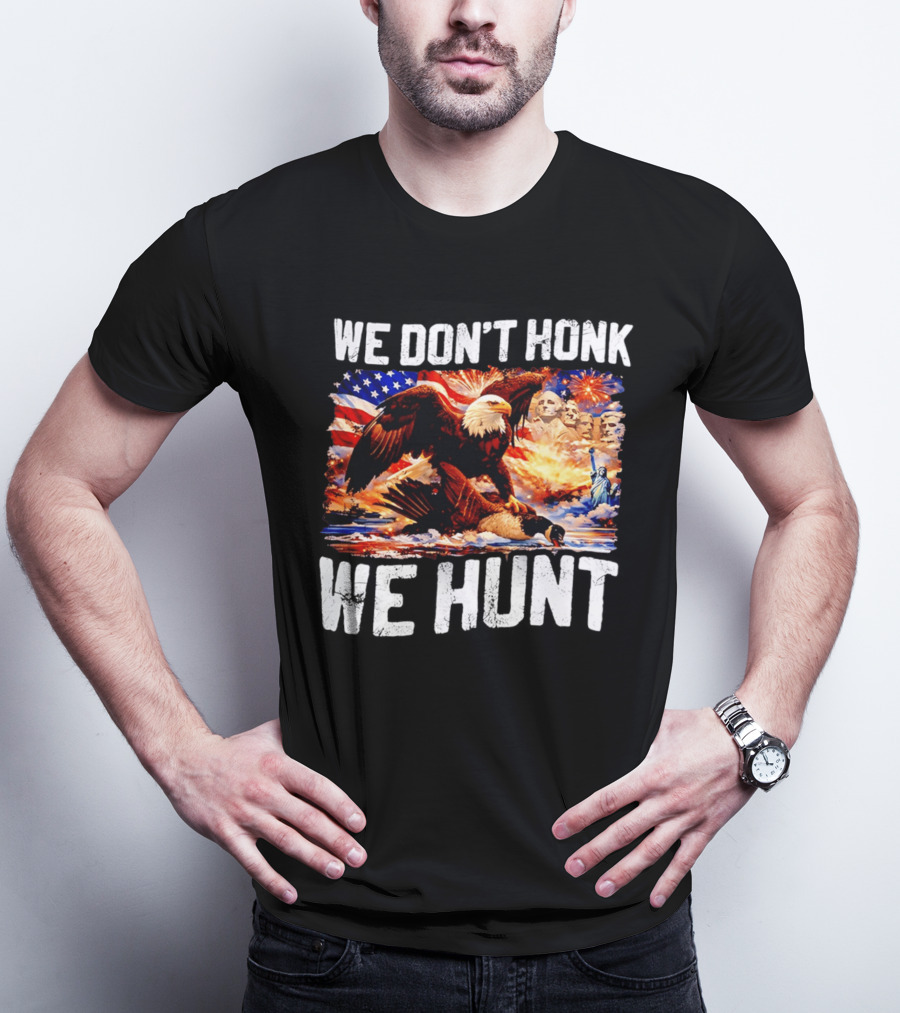 We Don't Honk We Hunt Eagle American Flag Mount Rushmore Statue Of Liberty T-Shirt
