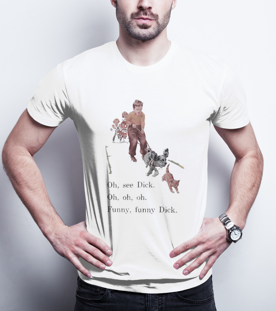 Jane Dick Sally Spot Puff Oh See Dick Oh Oh Oh Dick T-Shirt