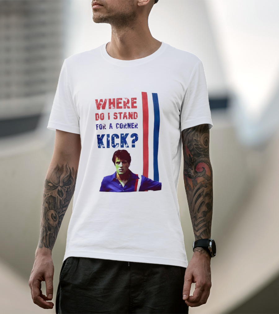 Where Do I Stand For A Corner Kick? T-Shirt