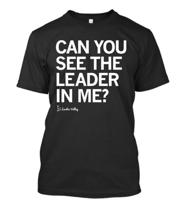 Leader Valley Can You See The Leader In Me T-Shirt