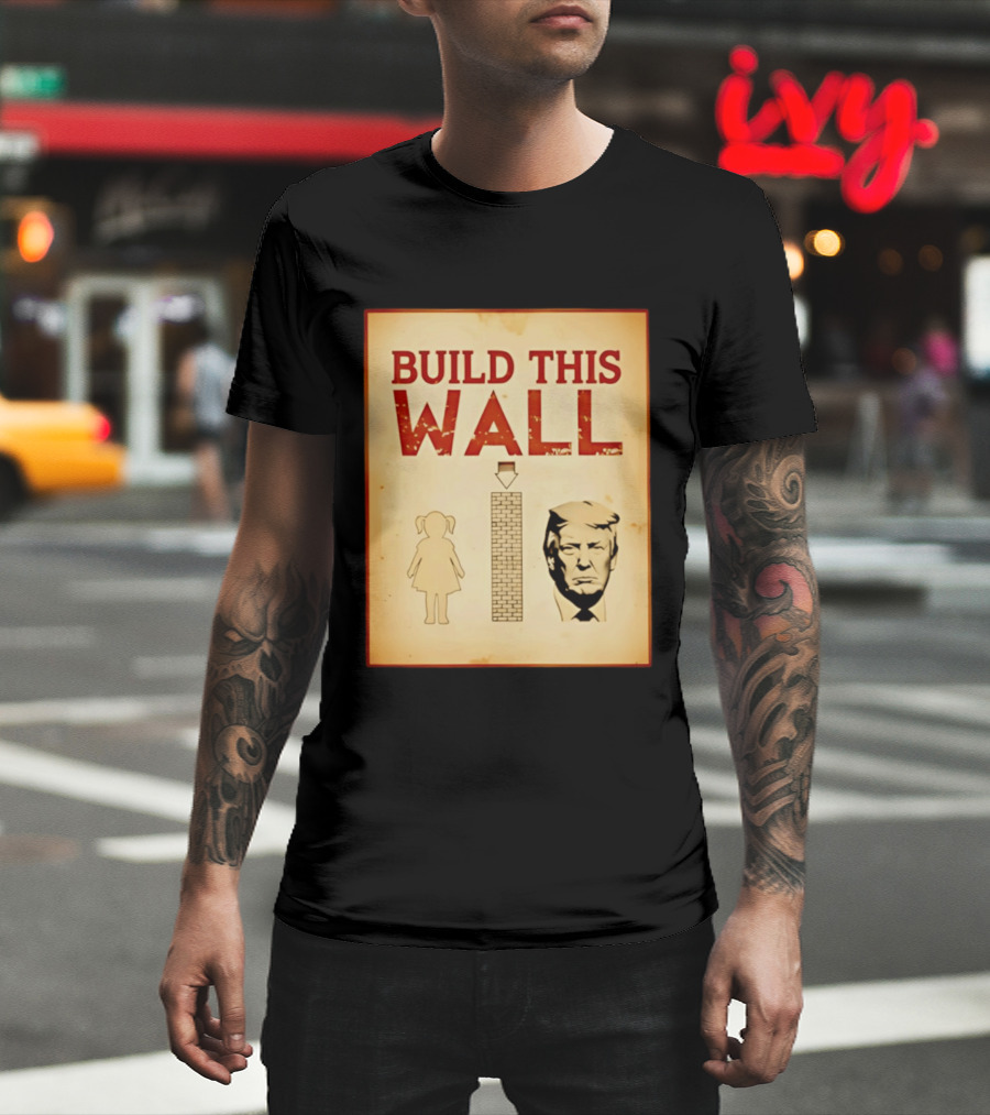 Build This Wall Anti Trump Political Satire T-Shirt