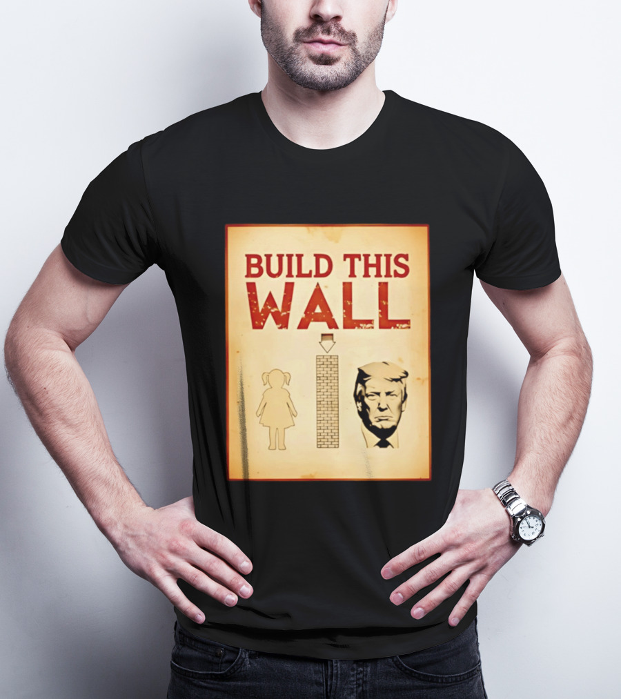Build This Wall Anti Trump Political Satire T-Shirt