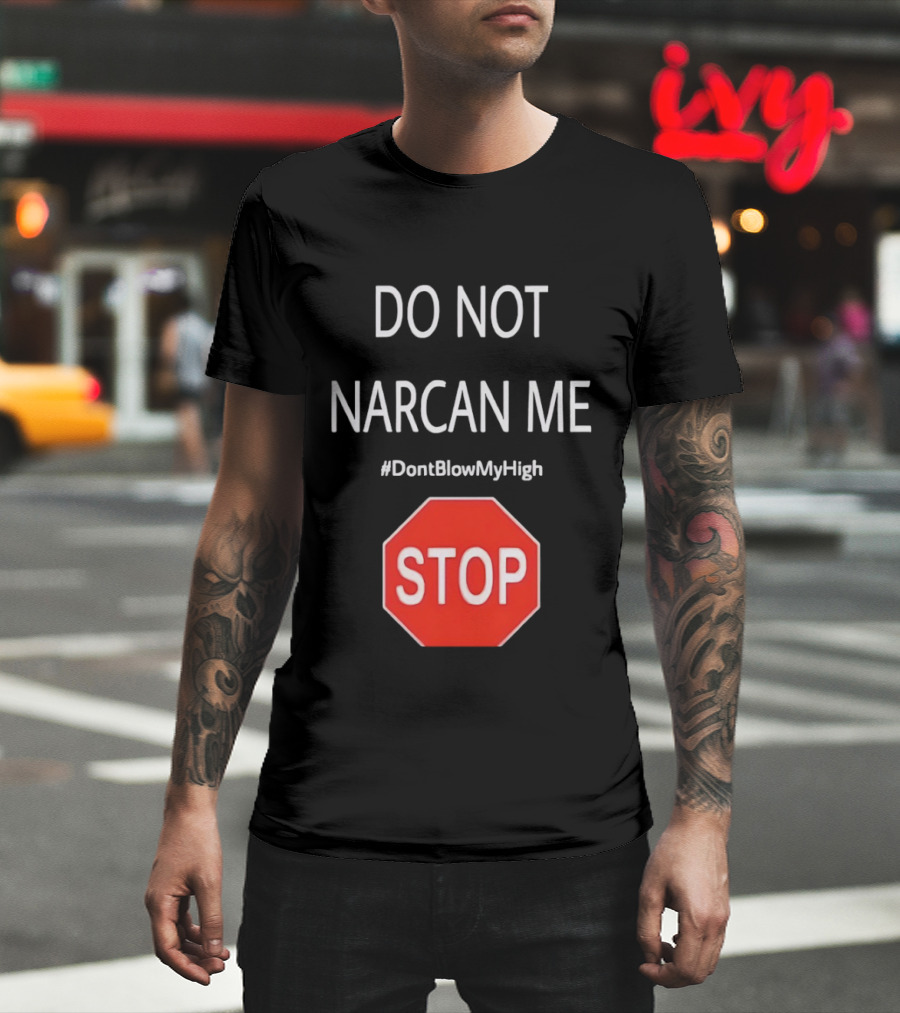 Do Not Narcan Me Stop Sign #DontBlowMyHigh T-Shirt