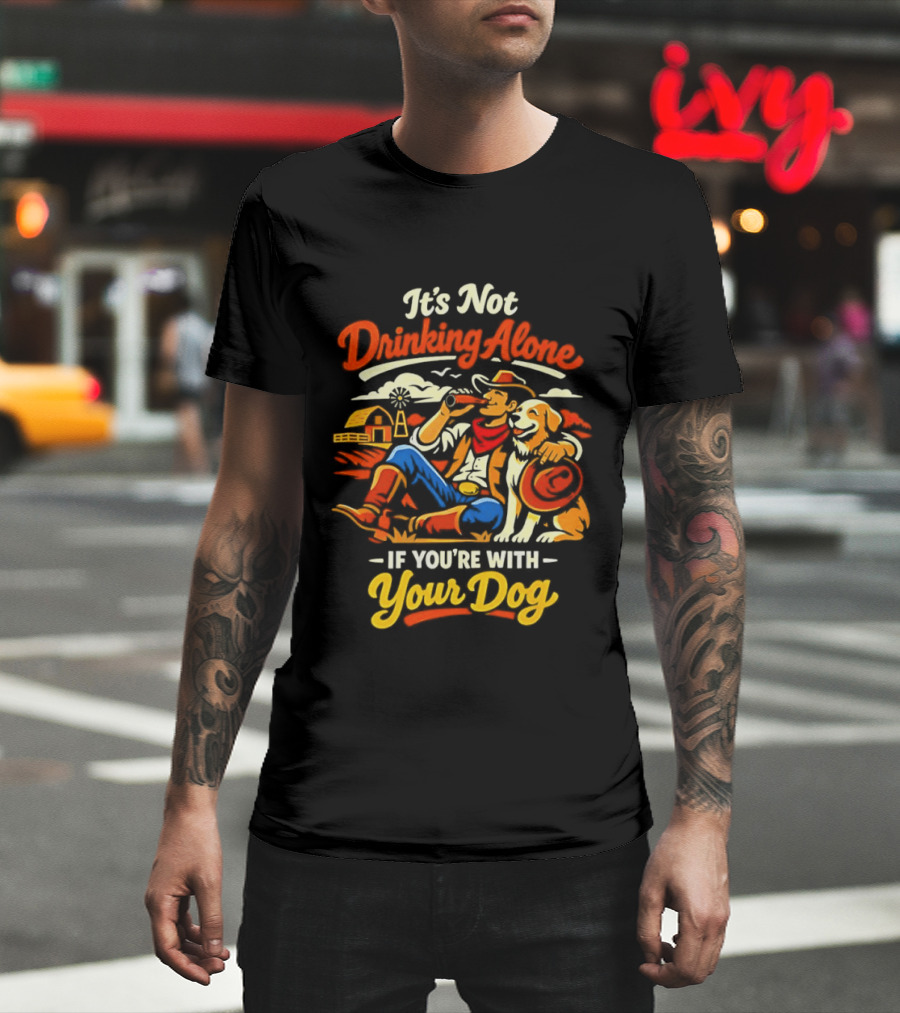 It's Not Drinking Alone If You're With Your Dog Cowboy Ranch Scene T-Shirt
