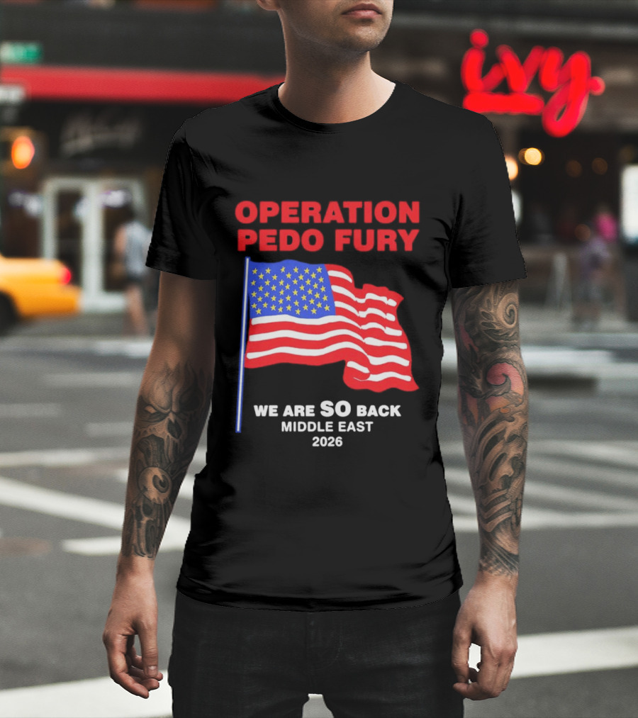 Operation Pedo Fury We Are SO Back Middle East 2026 American Flag T-Shirt