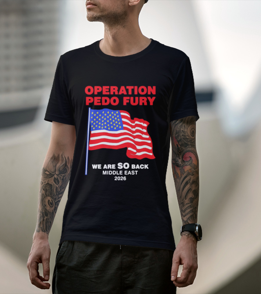 Operation Pedo Fury We Are SO Back Middle East 2026 American Flag T-Shirt