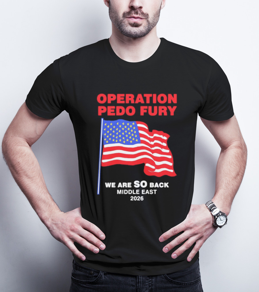 Operation Pedo Fury We Are SO Back Middle East 2026 American Flag T-Shirt