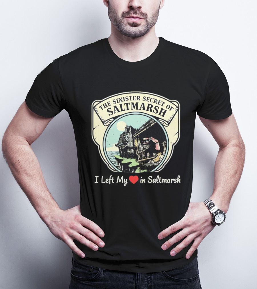 The Sinister Secret Of Saltmarsh I Left My Heart In Saltmarsh T-Shirt