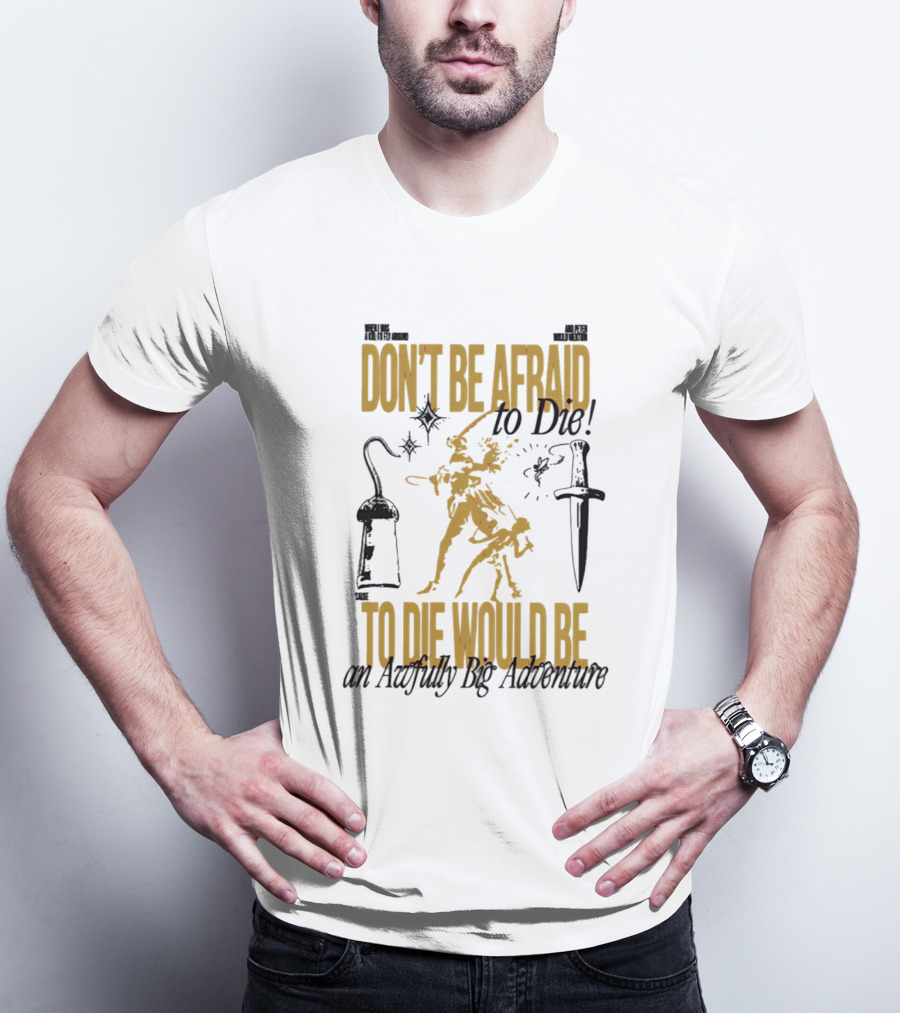 Don't Be Afraid To Die An Awfully Big Adventure T-Shirt