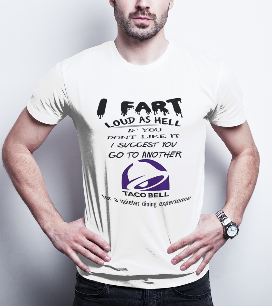 Taco Bell I Fart Loud As Hell If You Don't Like It I Suggest You Go To Another For A Quieter Dining Experience T-Shirt