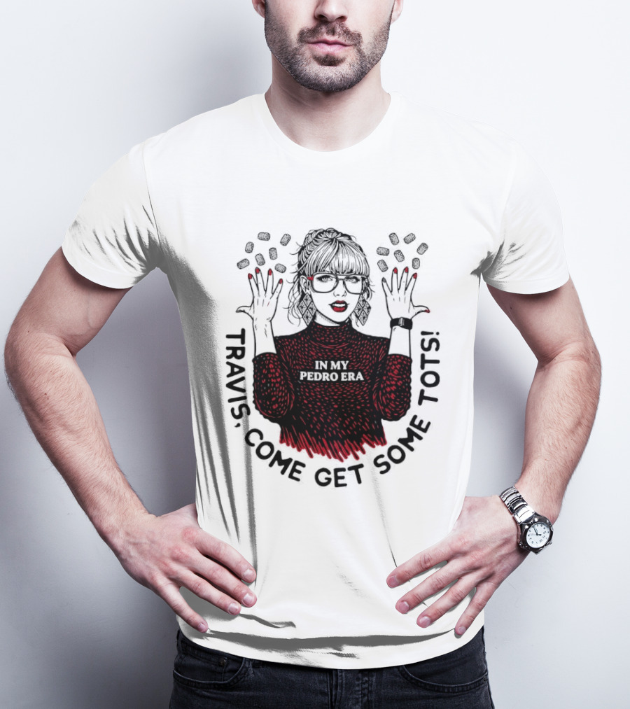 Taylor Travis Come Get Some TOTS In My Pedro Era T-Shirt