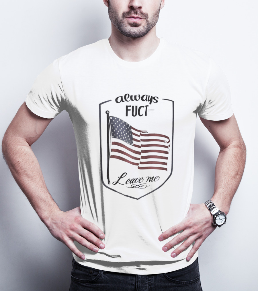 Always Fuct Leave Me USA Flag Patch T-Shirt