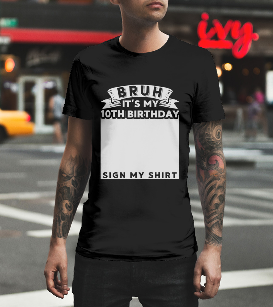 Bruh It's My 10th Birthday Sign My T-Shirt