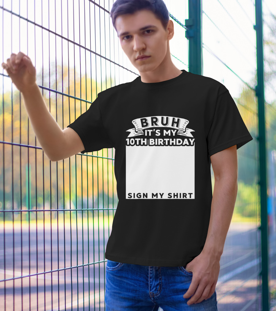 Bruh It's My 10th Birthday Sign My T-Shirt