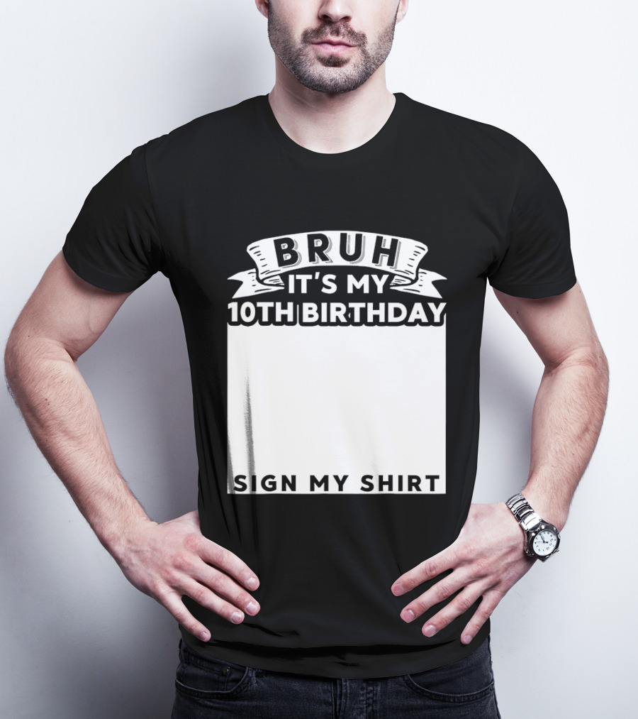 Bruh It's My 10th Birthday Sign My T-Shirt
