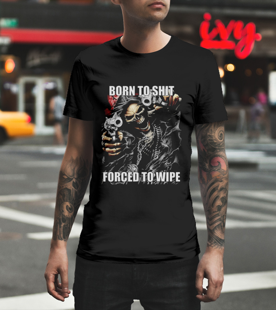 Born To Shit Forced To Wipe Skeleton T-Shirt
