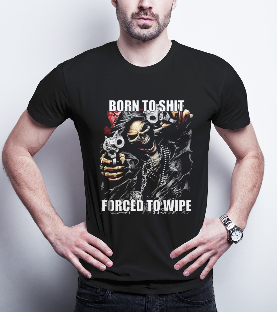 Born To Shit Forced To Wipe Skeleton T-Shirt