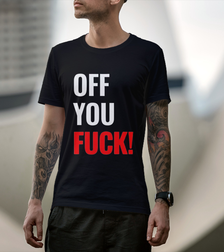 Off You Fuck T-Shirt