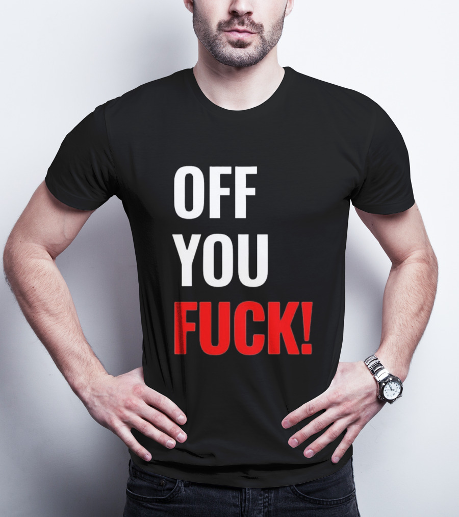 Off You Fuck T-Shirt
