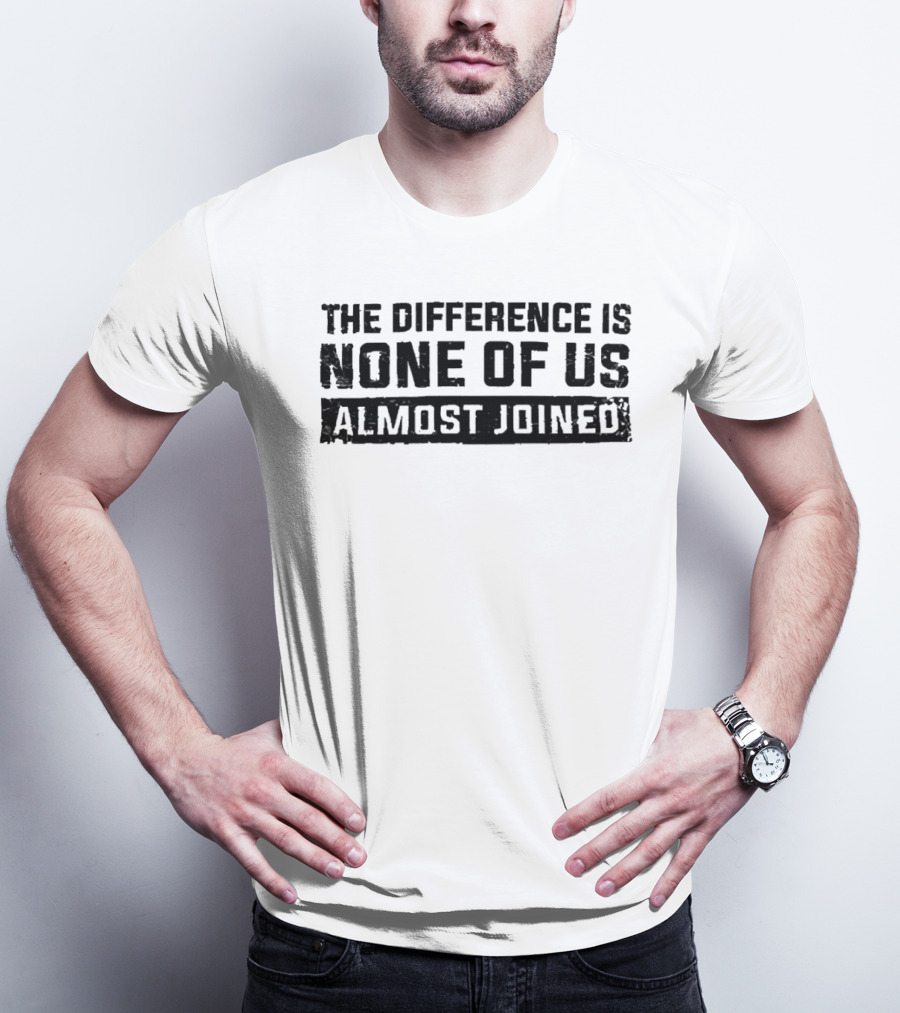 The Difference Is None Of Us Almost Joined Bold Motivational T-Shirt