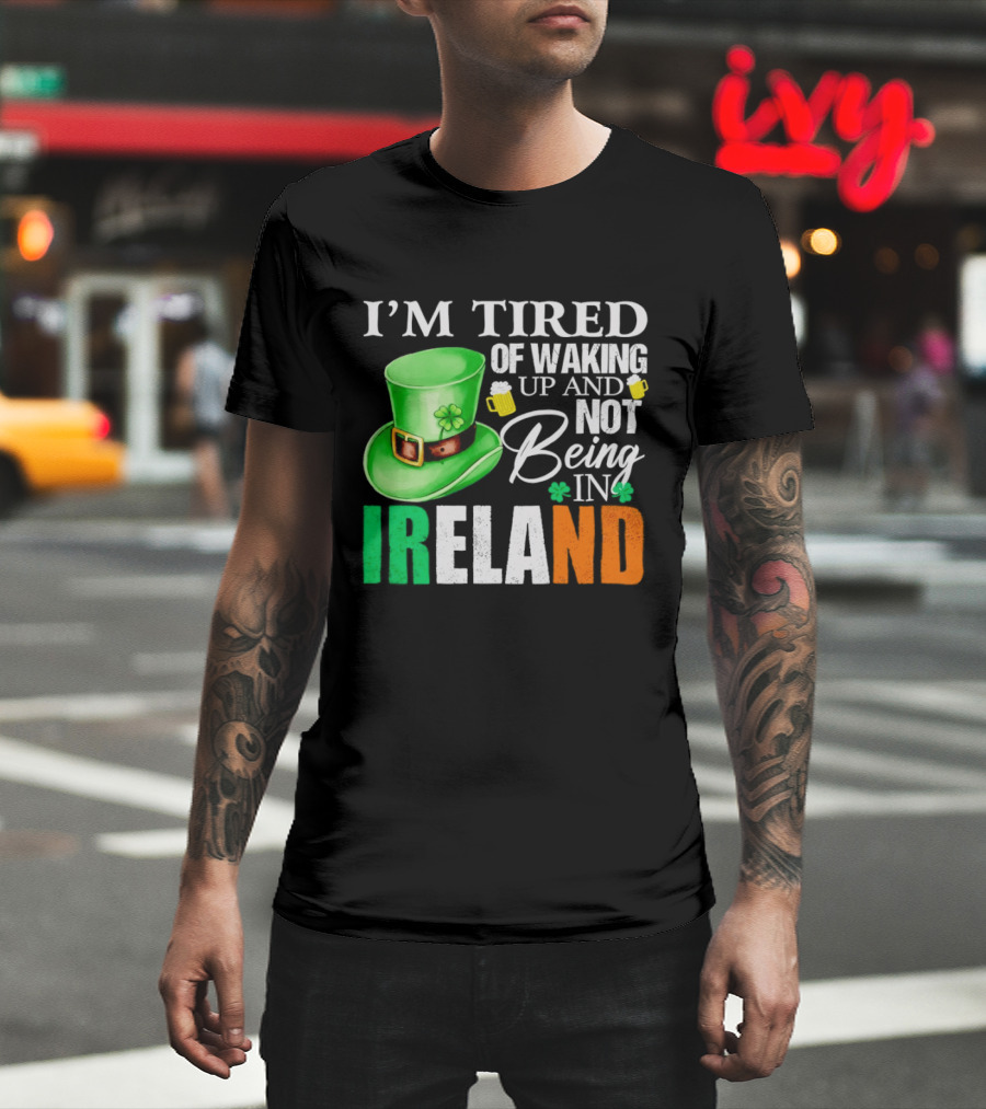 I'm Tired Of Waking Up And Not Being In Ireland St. Patrick's Day Green Hat Beer T-Shirt