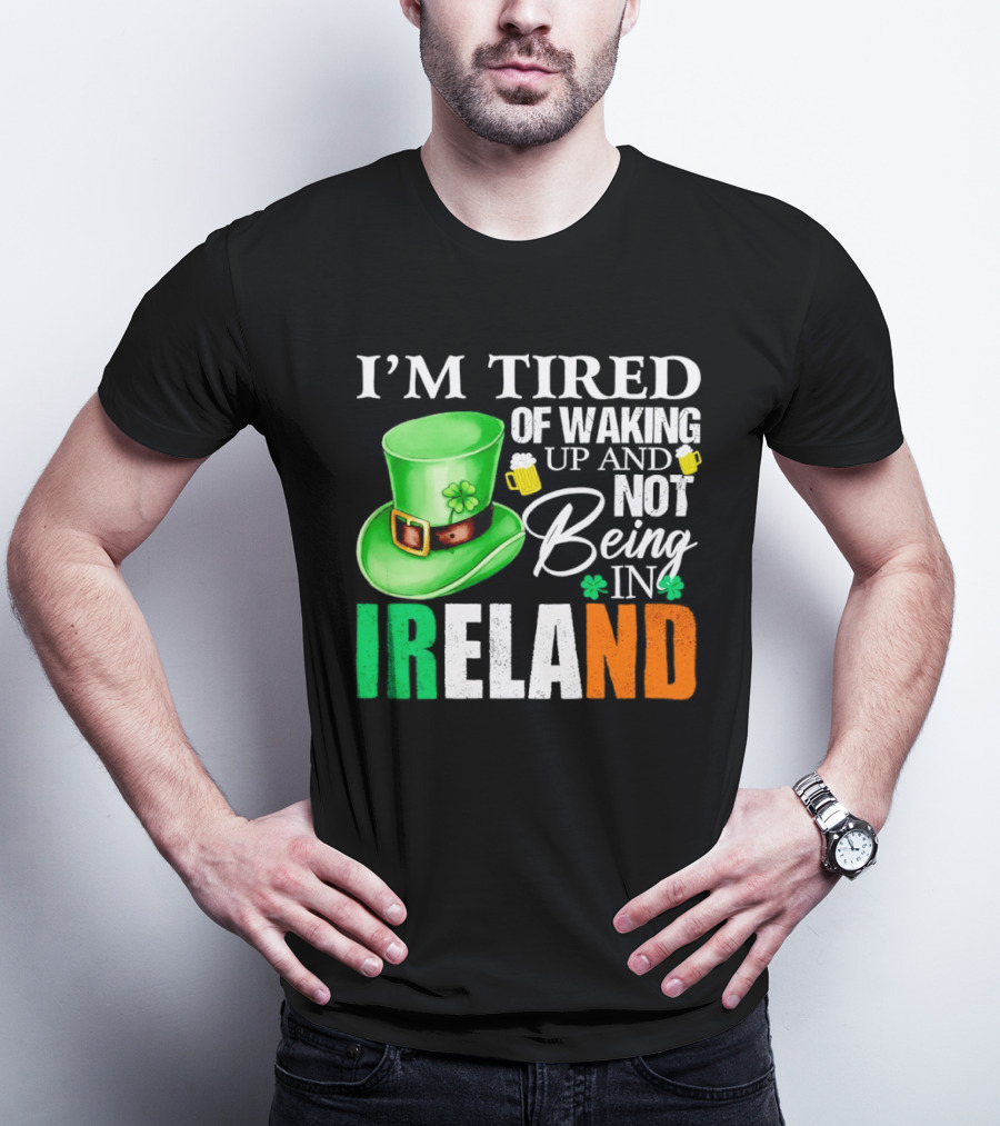 I'm Tired Of Waking Up And Not Being In Ireland St. Patrick's Day Green Hat Beer T-Shirt