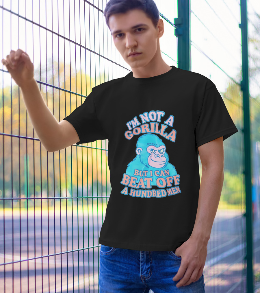I'm Not A Gorilla But I Can Beat Off A Hundred Men Monkey T-Shirt