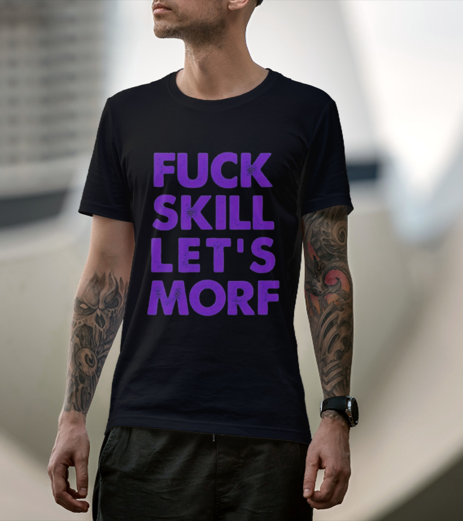 F*ck Skill Lets Morph T-Shirt