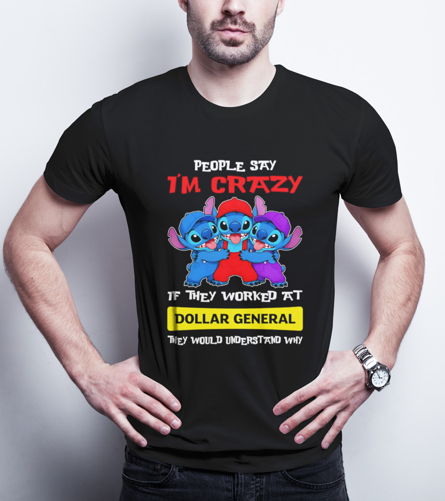 People Say I'm Crazy If They Worked At Dollar General They Would Understand Why T-Shirt