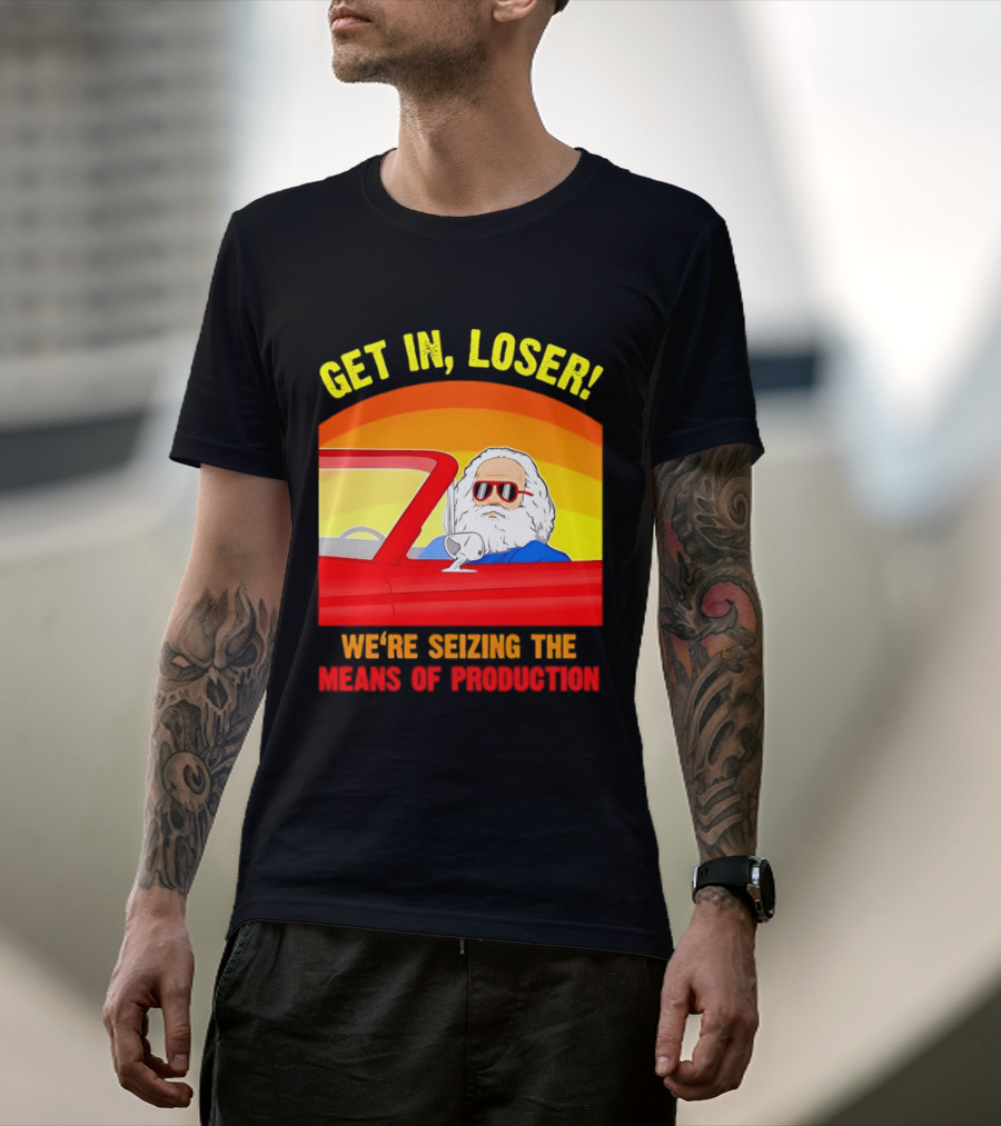 Get In Loser Karl Marx Driving Red Car Seizing The Means Of Production T-Shirt