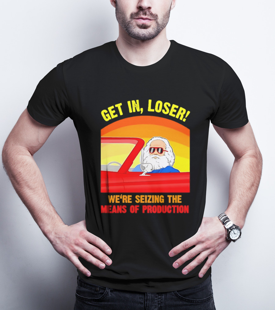 Get In Loser Karl Marx Driving Red Car Seizing The Means Of Production T-Shirt