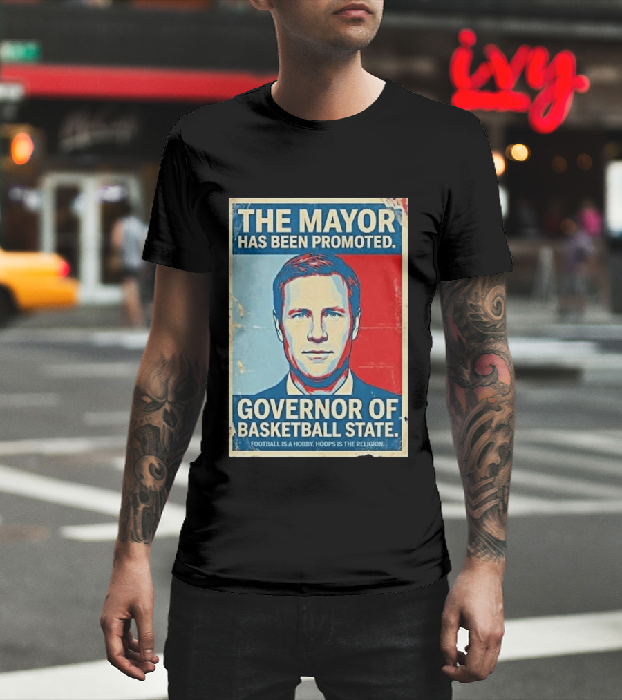 The Mayor Has Been Promoted Governor Of Basketball State Football Is A Hobby Hoops Is The Religion T-Shirt