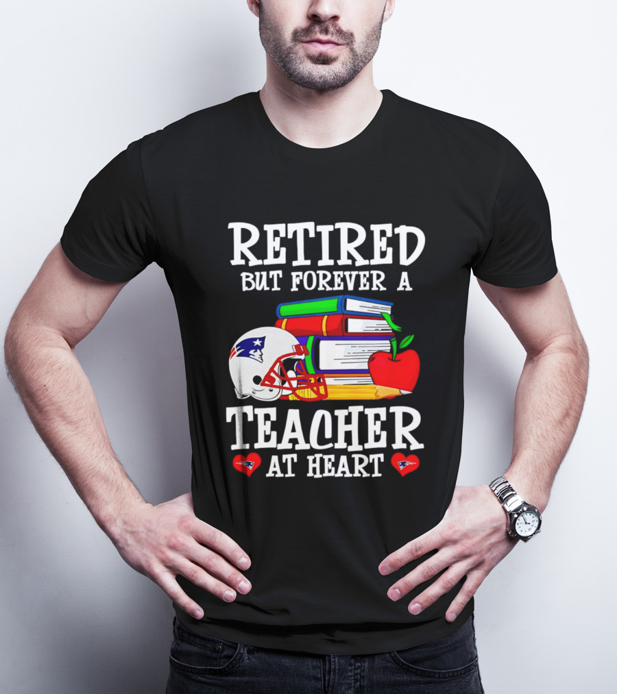 Retired But Forever A Teacher At Heart New England Patriots Helmet And Books With Apple And Pencil T-Shirt
