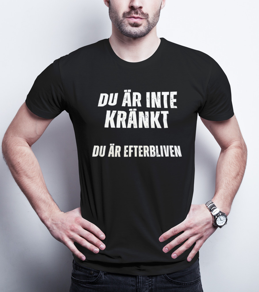 Du Ar Inte Krankt Du Ar Efterbliven T-Shirt