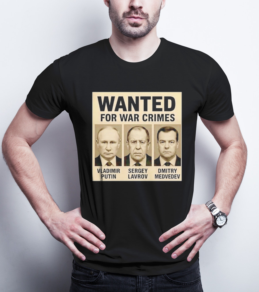 Wanted For War Crimes Vladimir Putin Sergey Lavrov Dmitry Medvedev T-Shirt