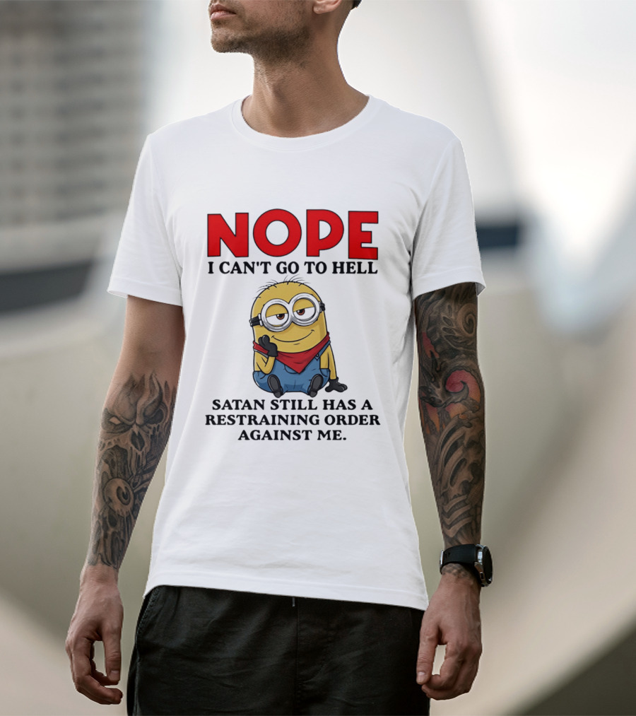 NOPE I Can't Go To Hell Restraining Order Against Me Minion T-Shirt
