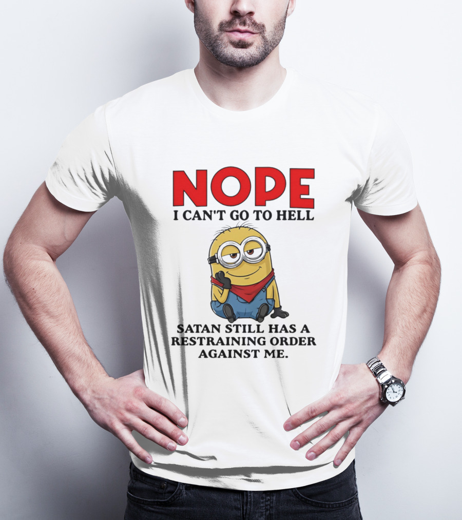 NOPE I Can't Go To Hell Restraining Order Against Me Minion T-Shirt