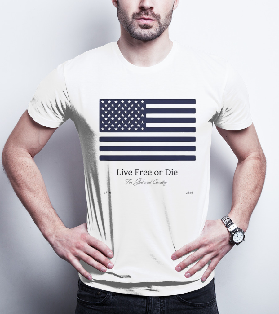 Patriotic Live Free Or Die For God And Country American Flag 1776 2026 T-Shirt
