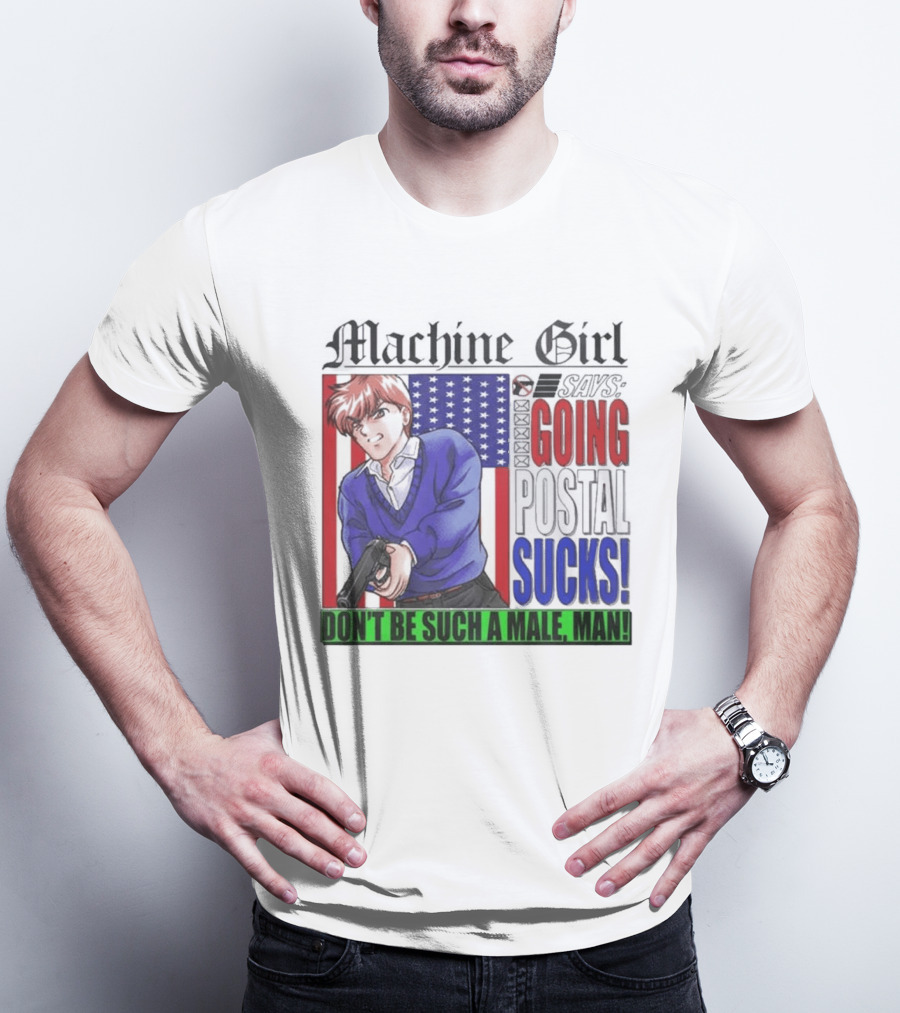 Machine Girl Going Postal Sucks Don't Be Such A Male Man T-Shirt