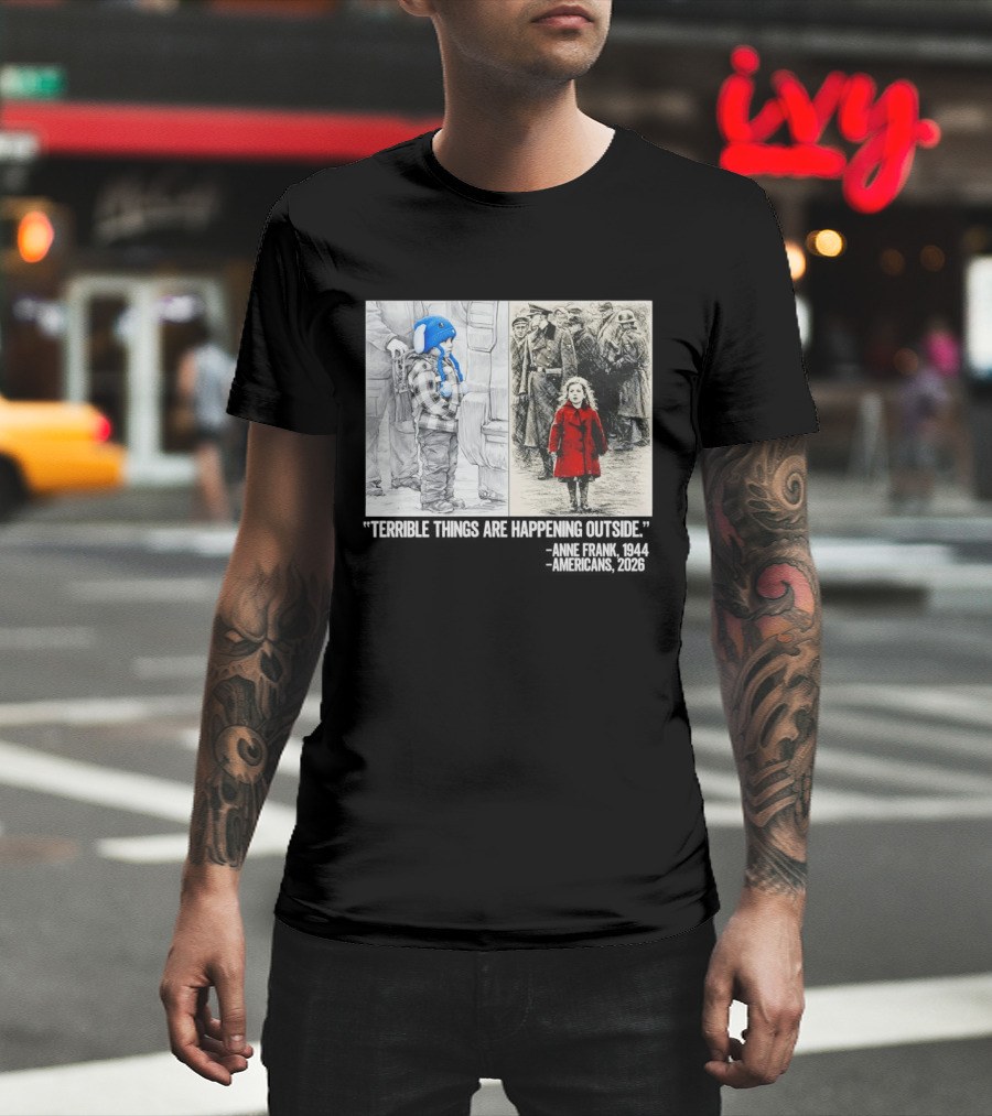 Anne Frank 1944 Americans 2026 Terrible Things Are Happening Outside Little Girl In Red Coat T-Shirt