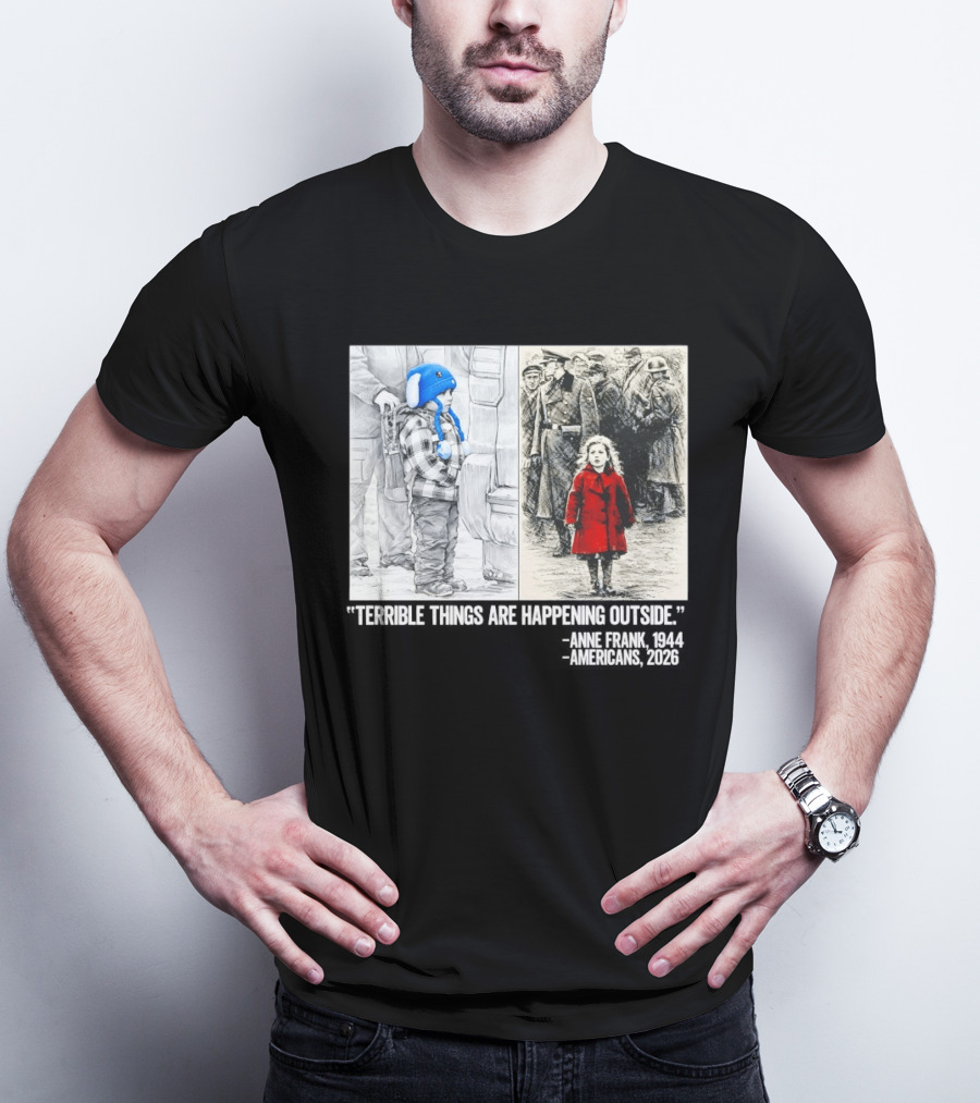 Anne Frank 1944 Americans 2026 Terrible Things Are Happening Outside Little Girl In Red Coat T-Shirt
