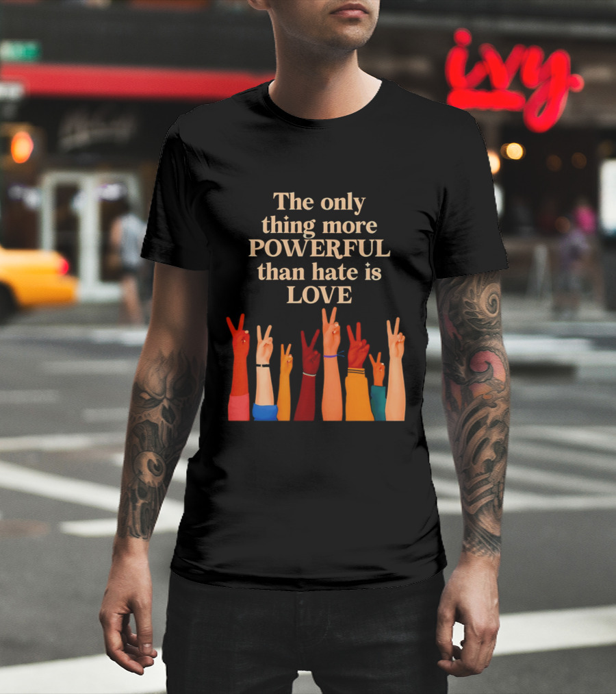 The Only Thing More Powerful Than Hate Is Love With Diversity Hands Raised In Peace Sign T-Shirt