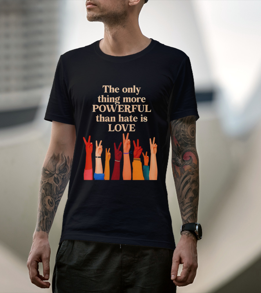 The Only Thing More Powerful Than Hate Is Love With Diversity Hands Raised In Peace Sign T-Shirt