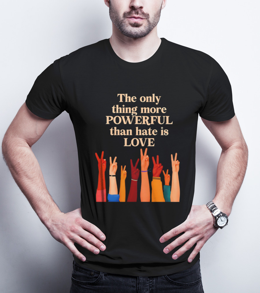 The Only Thing More Powerful Than Hate Is Love With Diversity Hands Raised In Peace Sign T-Shirt