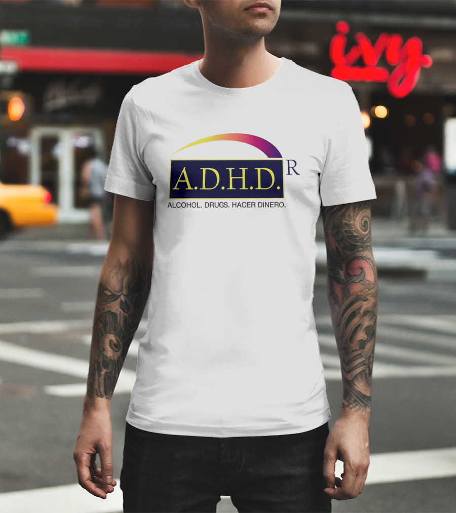 ADHD Alcohol Drugs Hacer Dinero Humor T-Shirt
