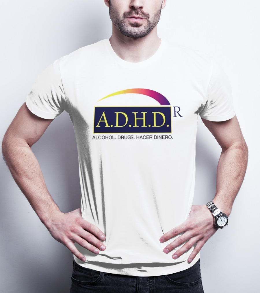 ADHD Alcohol Drugs Hacer Dinero Humor T-Shirt