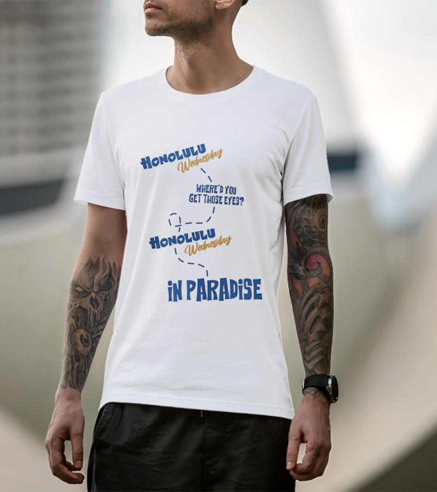 Honolulu Wednesday Where'd You Get Those Eyes In Paradise T-Shirt